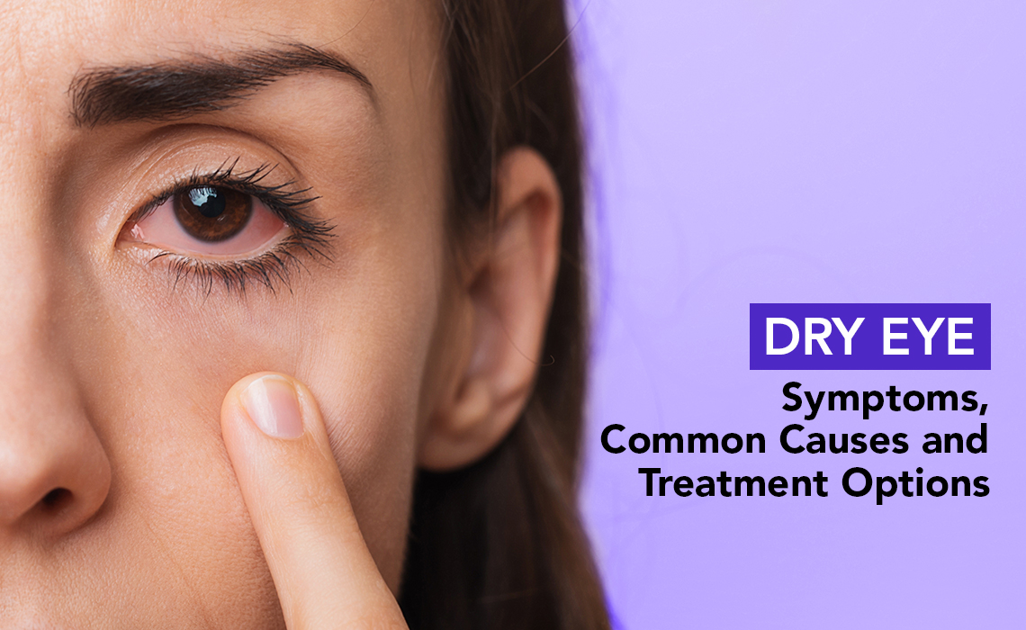 Effective Dry Eye Treatment: Symptoms, Causes, and Solutions